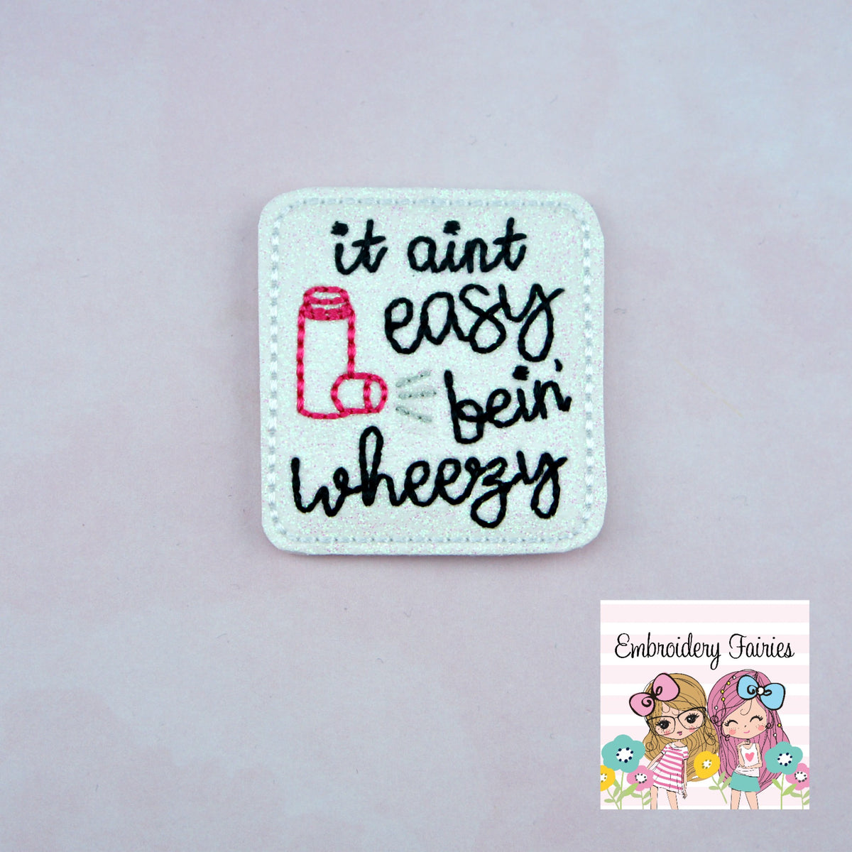 It Aint Easy Bein' Wheezy Feltie Design – Embroidery Fairies